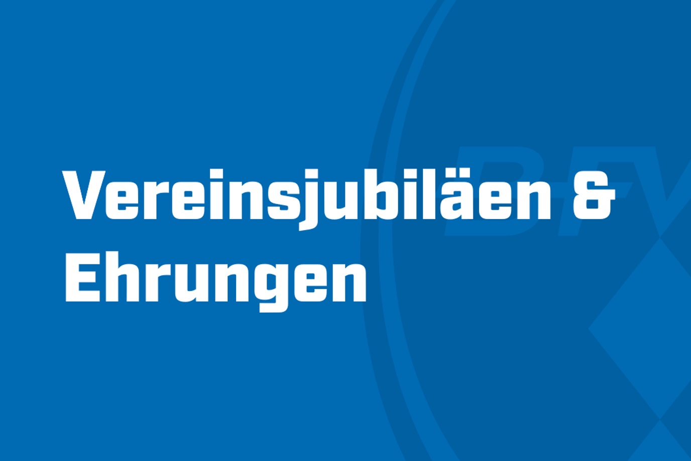 Vereinsjubiläen & Ehrungen | BFV